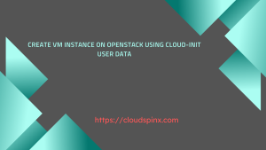 Create VM on OpenStack Using Cloud-init user data