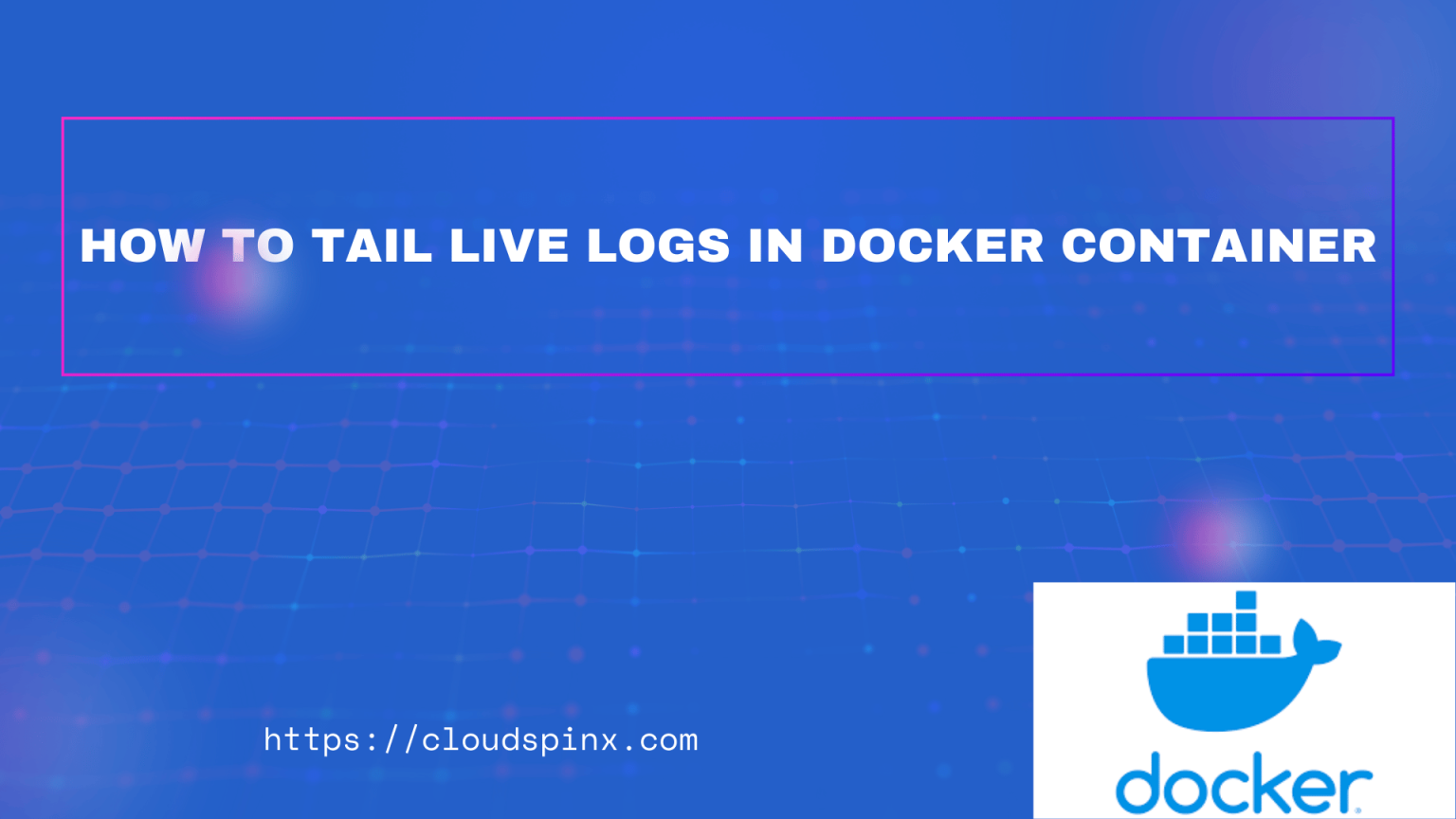 How to Tail Live Logs in Docker Container