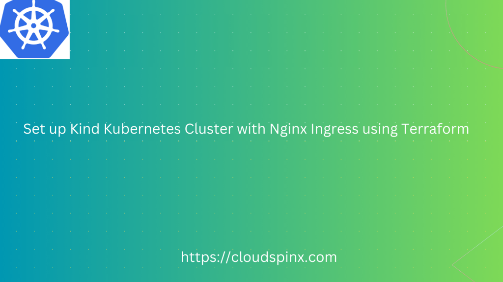 Set up Kind Kubernetes with Nginx Ingress using Terraform Set up Kind Kubernetes with Nginx Ingress using Terraform
