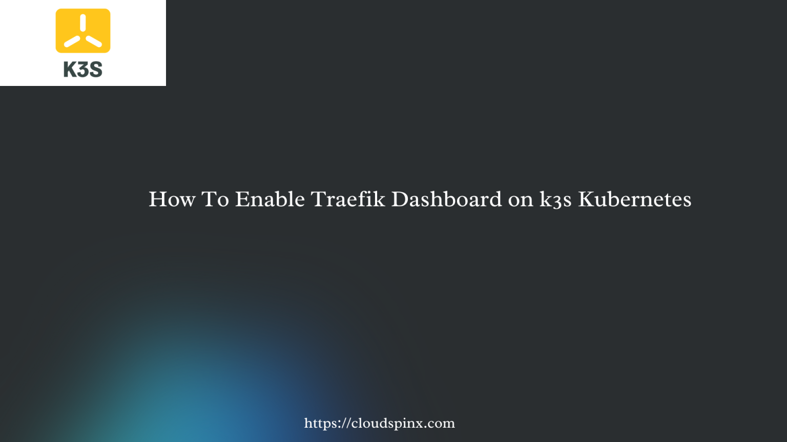 How To Enable Traefik Dashboard On K3s Kubernetes Cloudspinx