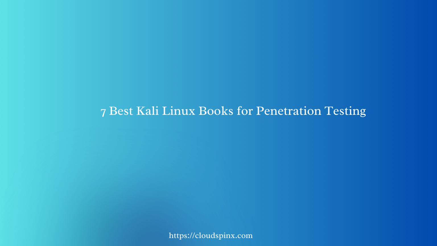 7 Best Kali Linux Books for Penetration Testing - CloudSpinx