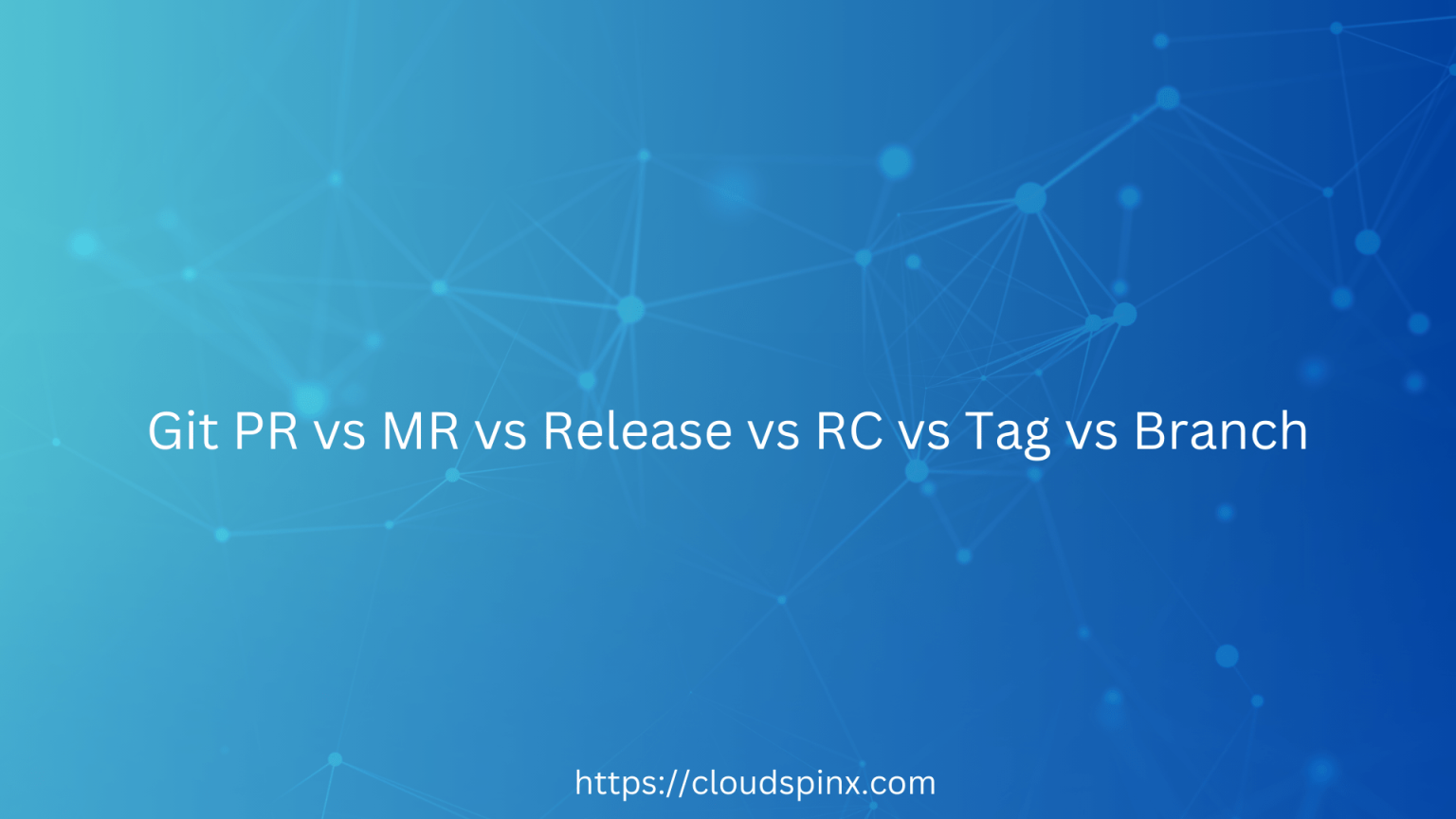 Git PR vs MR vs Release vs RC vs Tag vs Branch - CloudSpinx
