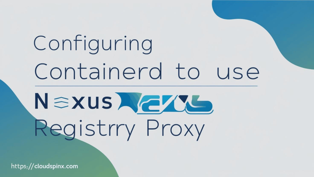 How To Configure Containerd To Use Nexus Registry Proxy Cloudspinx