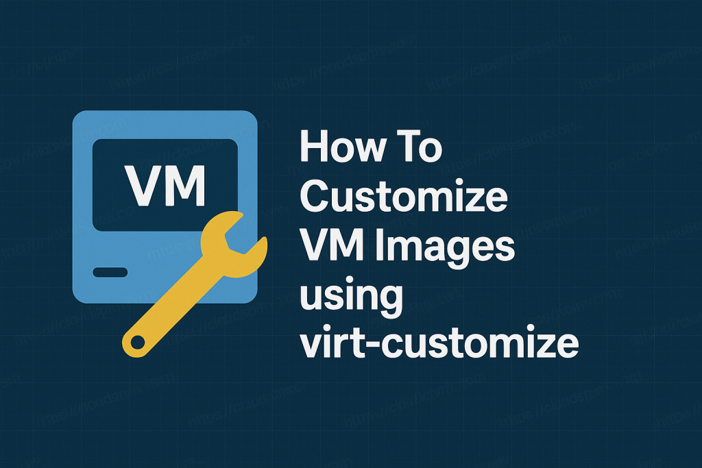 How To Customize VM Images using virt-customize - CloudSpinx